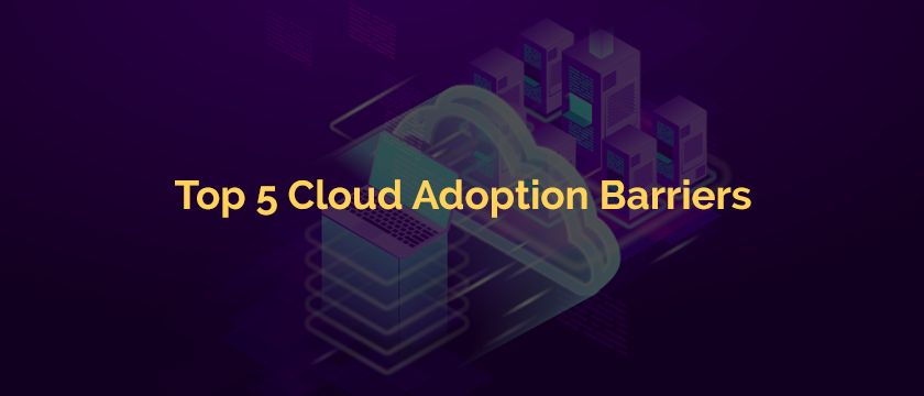 Top 5 Cloud Adoption Barriers in 2018