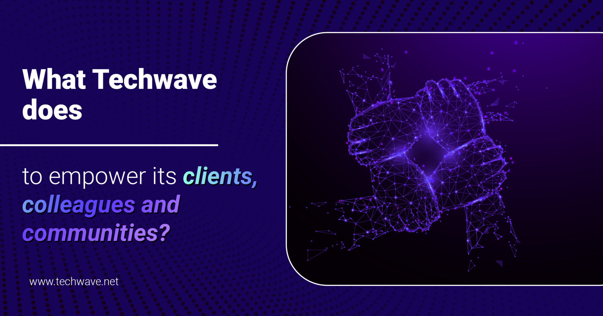 What Techwave does to Empower its Clients, Colleagues, and Communities?