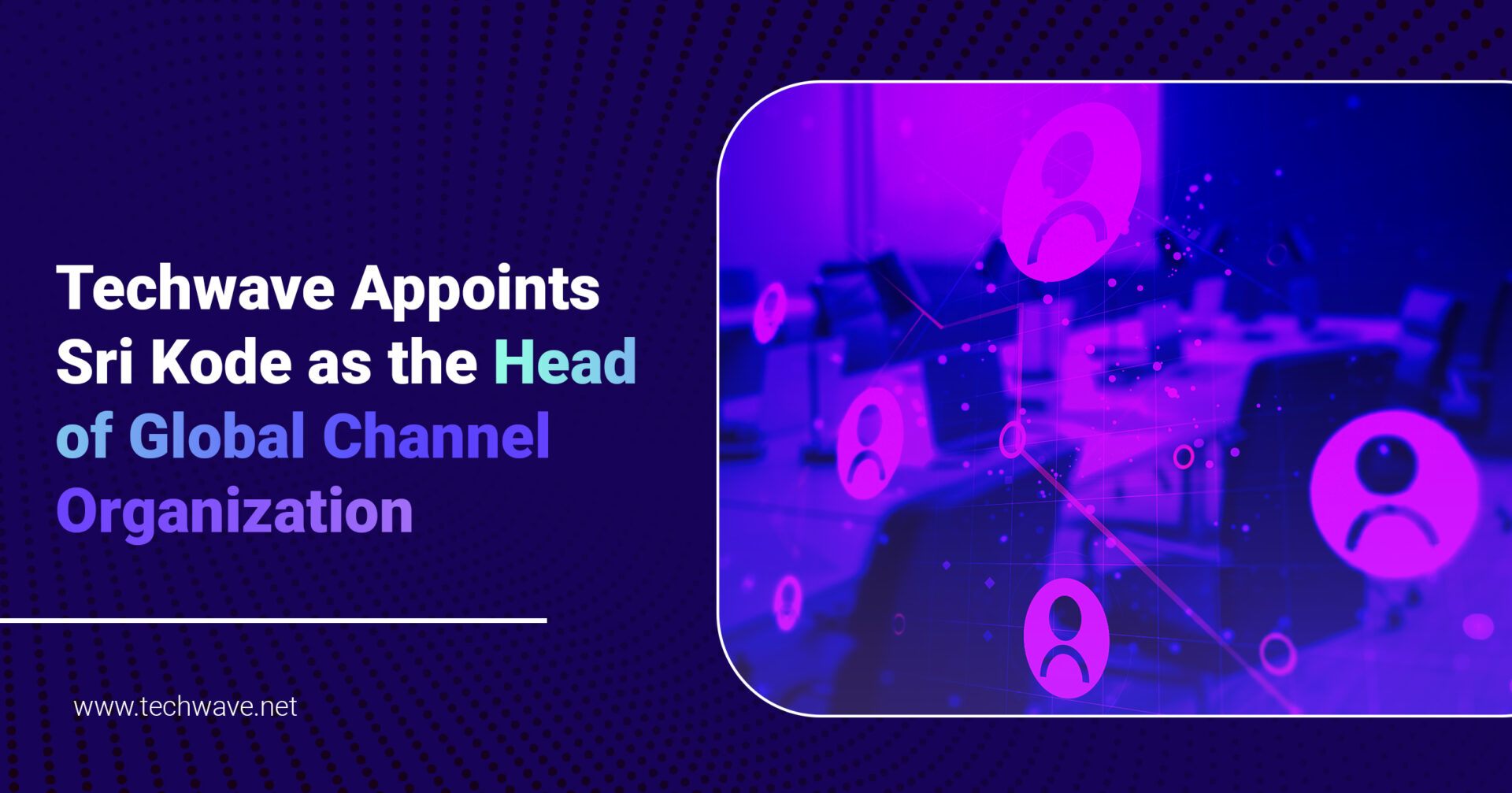 Techwave Appoints Sri Kode as the Head of Global Channel Organization