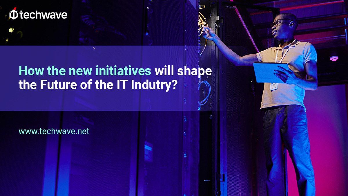 How the new Initiatives will Shape the Future of the IT Industry?