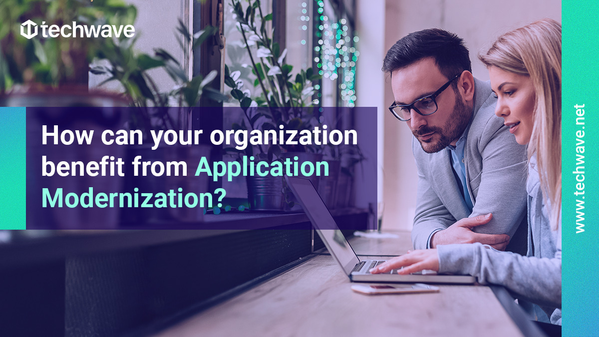 How Can Your Organization Benefit From Application Modernization?
