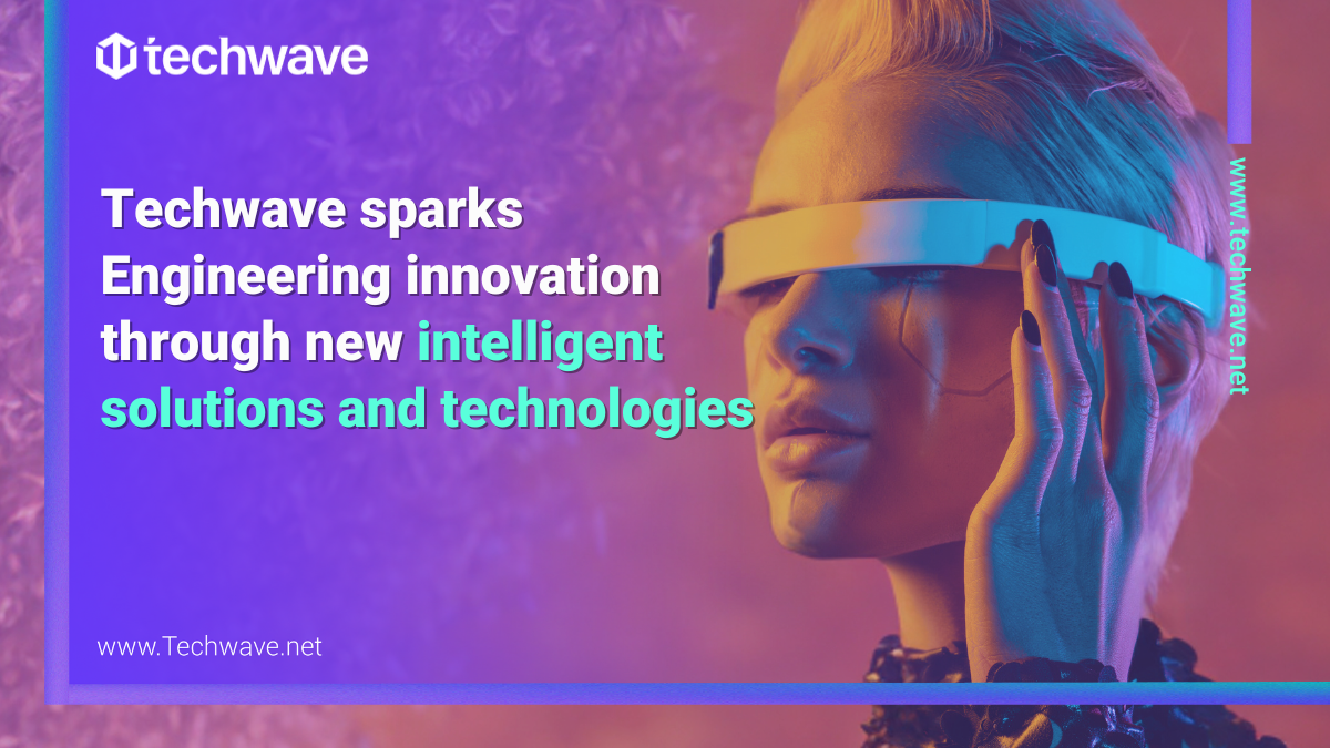 Techwave sparks Engineering innovation through new intelligent solutions and technologies