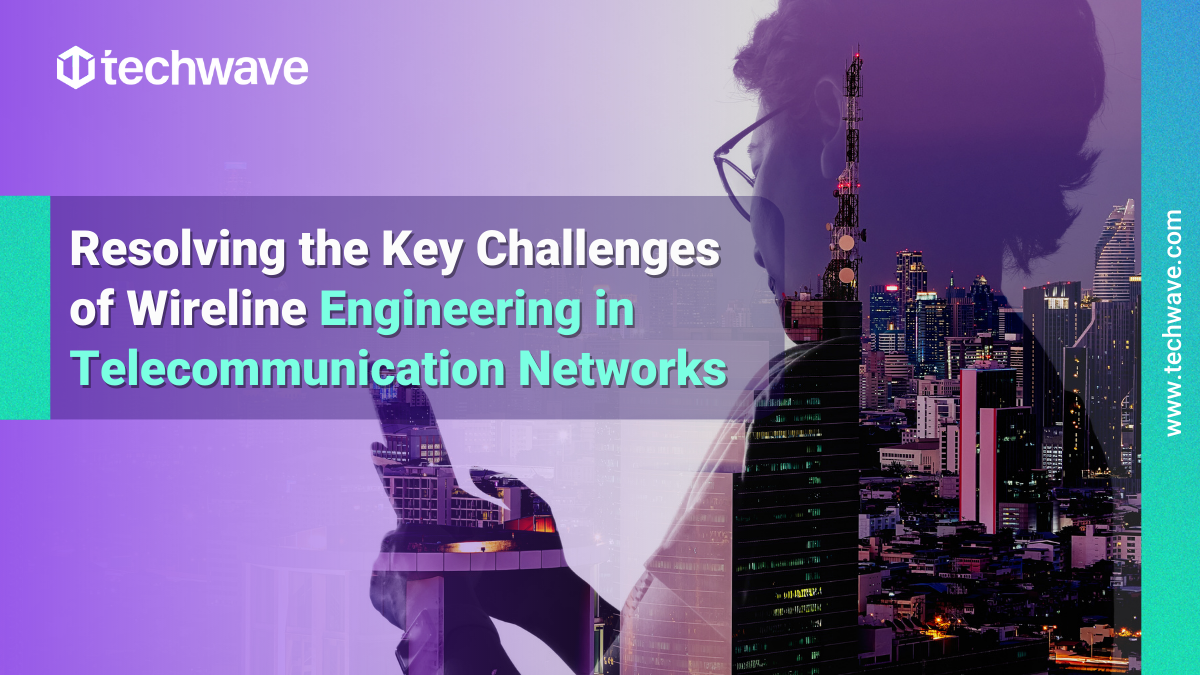 Resolving the Key Challenges of Wireline Engineering in ...