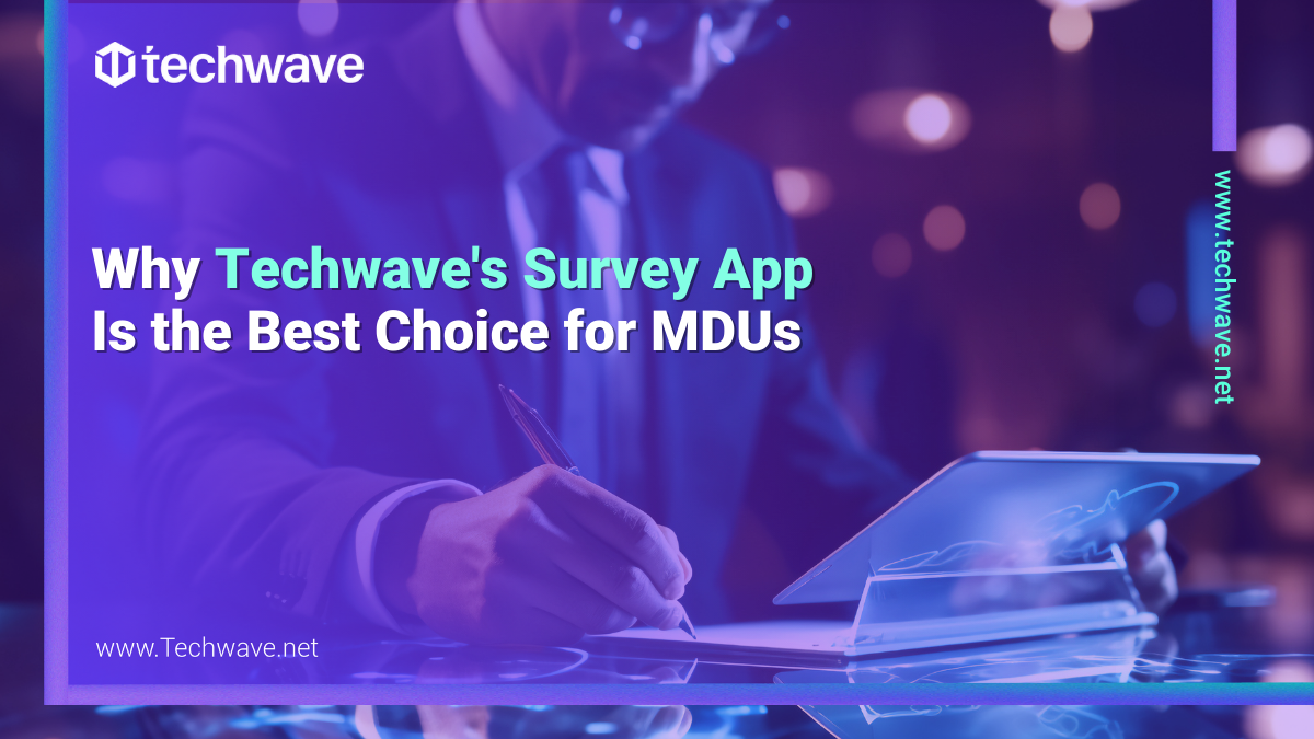 Why Techwave's Survey App Is the Best Choice for MDUs