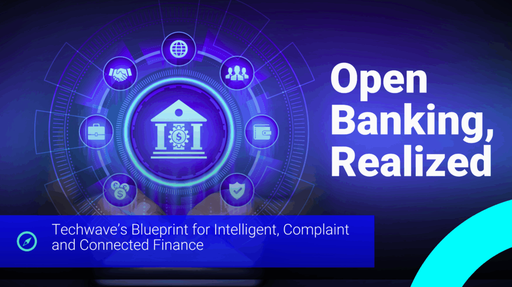 Open Banking, Realized: Techwave’s Blueprint for Intelligent, Compliant, and Connected Finance ...